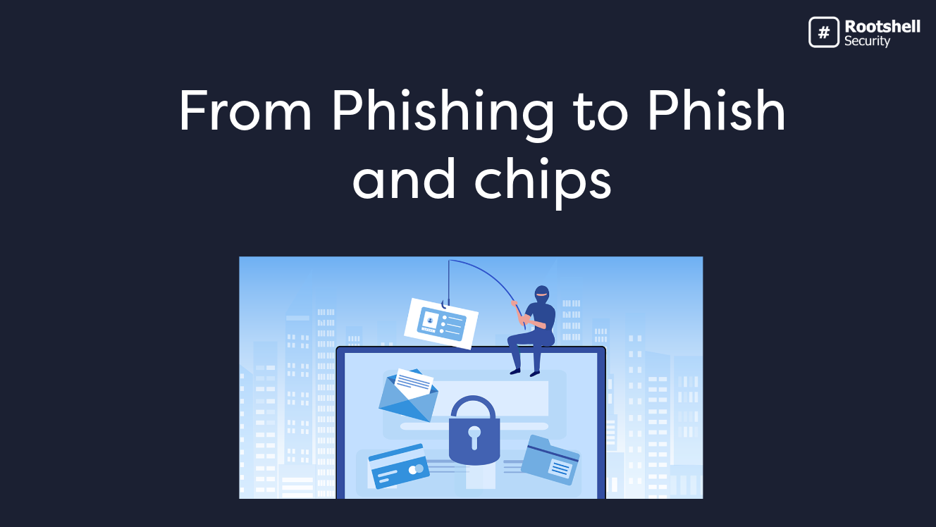 From Phishing to Phish and Chips | Rootshell Security